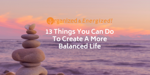 13 Things You Can Do To Create A More Balanced Life -Organized and ...